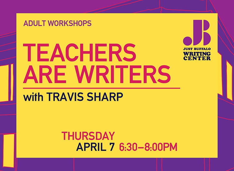 Teachers Are Writers with Travis Sharp (Hybrid) - Just Buffalo Literary Center | Buffalo, NY